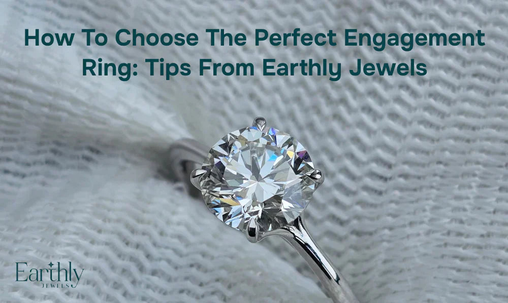 How to Choose the Perfect Engagement Ring: Tips from Earthly Jewels