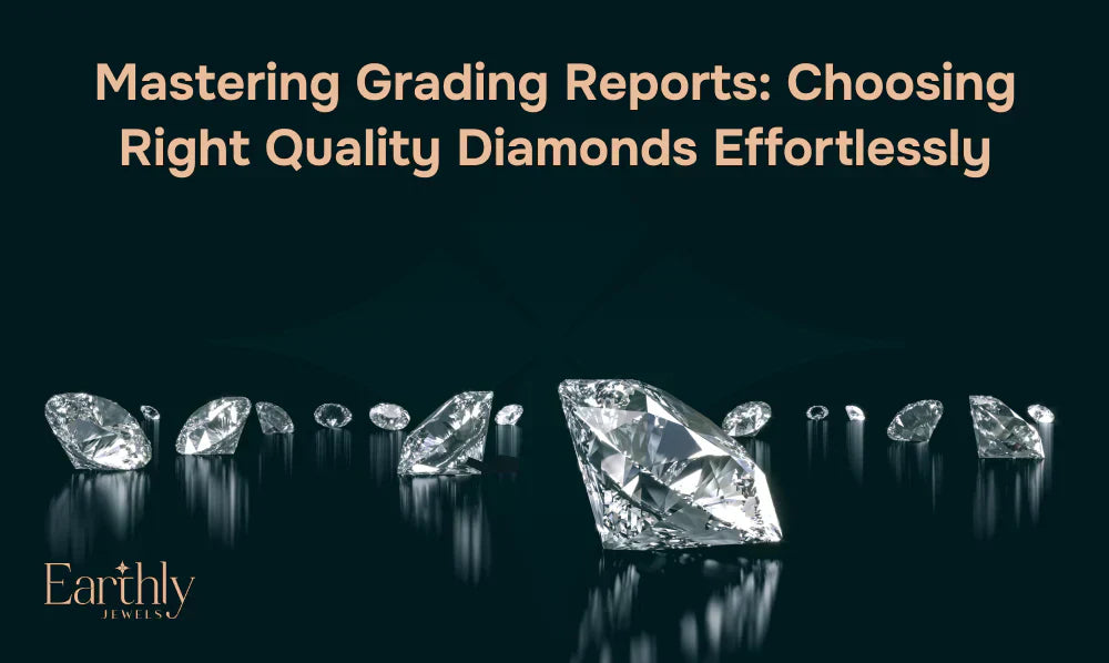 Grading Reports: Choose Right Quality Diamonds | Earthly Jewels